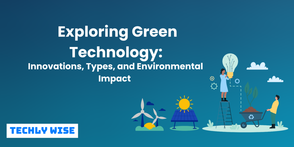 Green Technology: Innovations, Types, and Environmental Impact | Techly ...