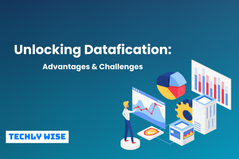 Unlocking Datafication: Advantages & Challenges | Techly Wise