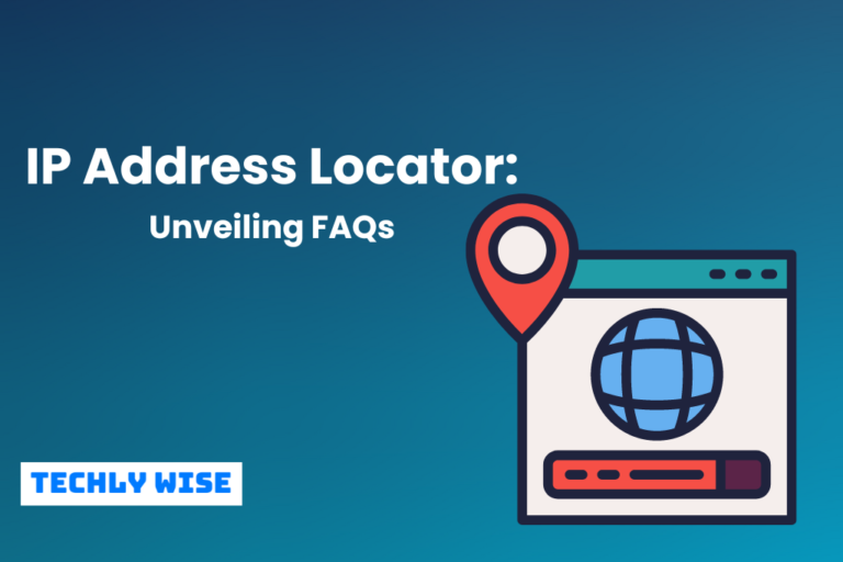IP Address Locator: Unveiling FAQs | Techly Wise