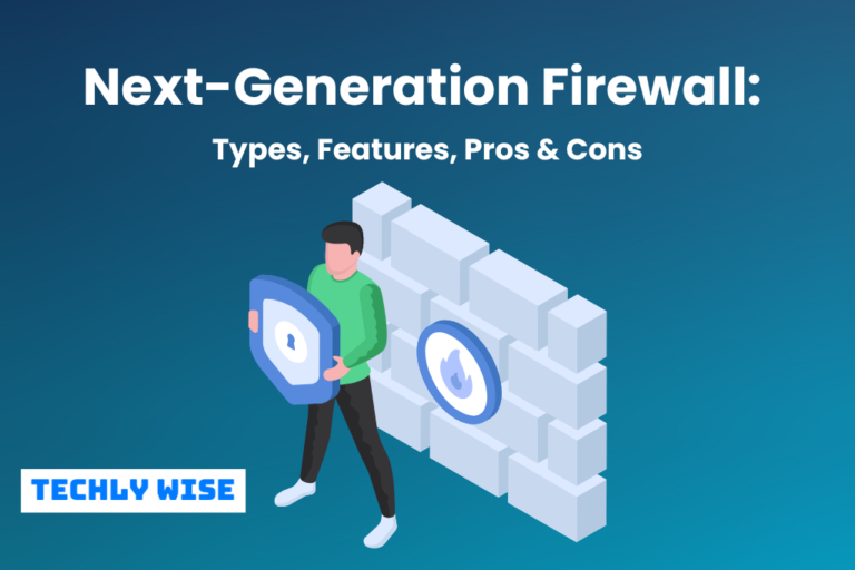 Next-Generation Firewall: Types, Features, Pros & Cons | Techly Wise