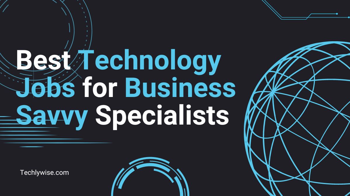 Best Technology Jobs for Business-Savvy Specialists | Techly Wise